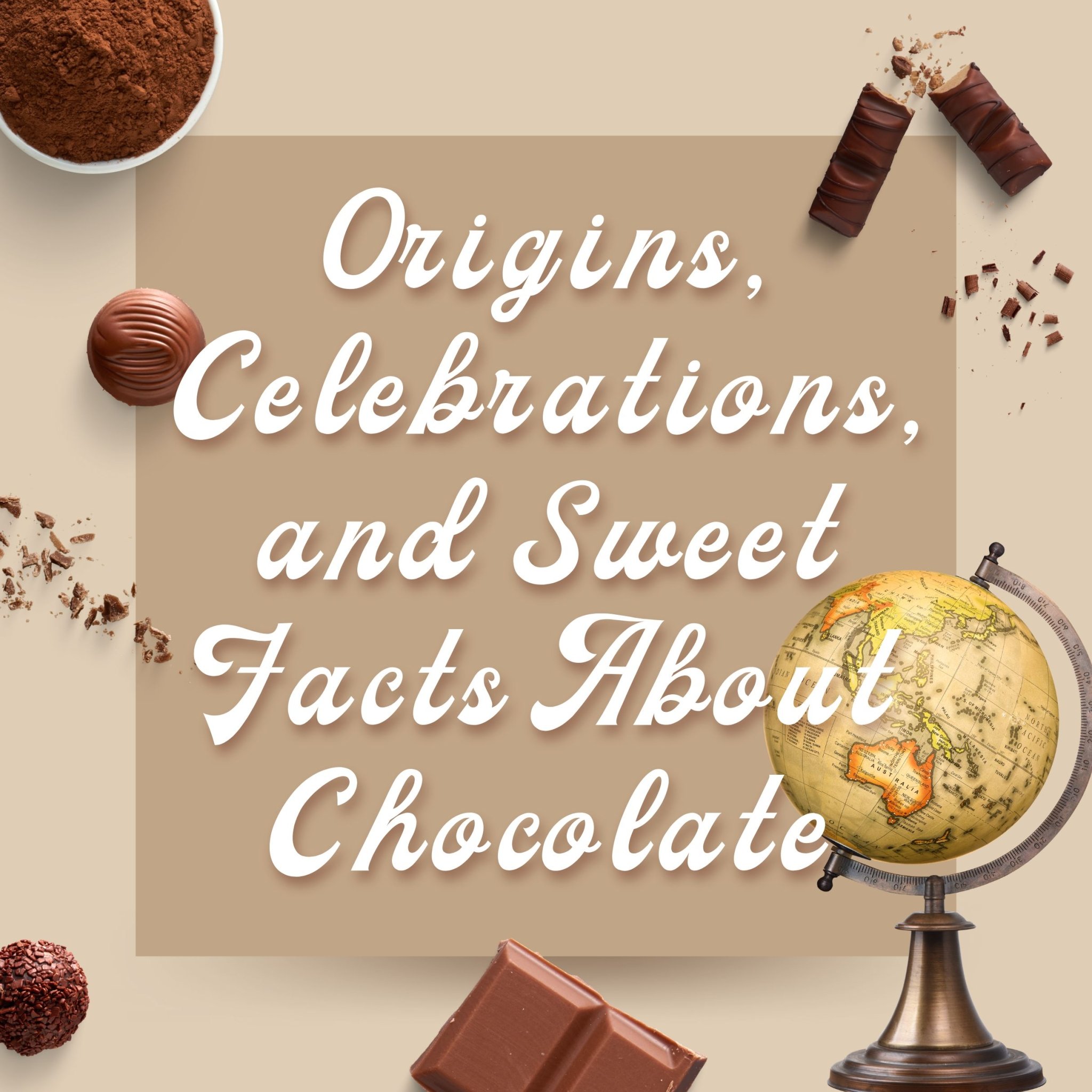 Origins, Celebrations and Sweet Facts about Chocolate